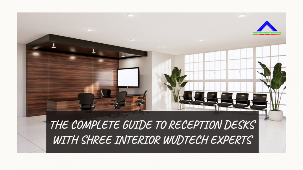 The Complete Guide to Reception Desks with Shree interior wudtech Experts - Shree Interior ...
